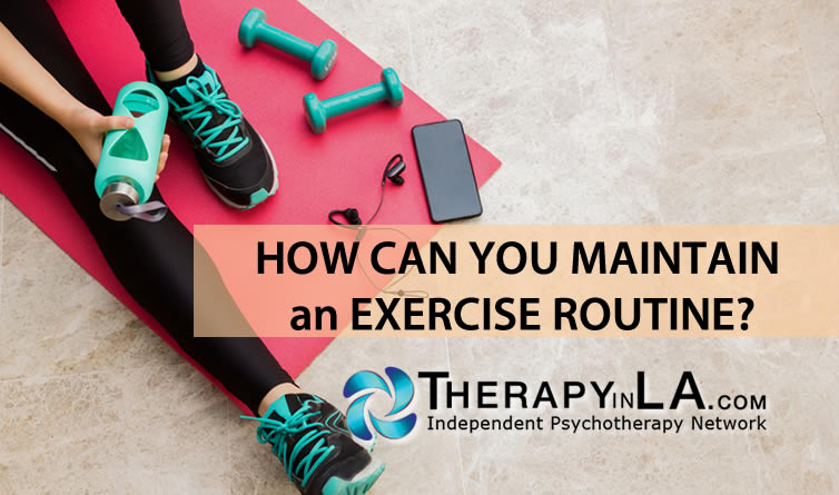 HOW CAN YOU MAINTAIN An EXERCISE ROUTINE Therapy In Los Angeles